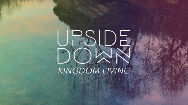 Upside Down - Kingdom Living | Devotional Reading Plan | YouVersion Bible