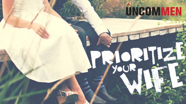 UNCOMMEN Marriage, How To Prioritize Your Wife - Being a husband is a ...